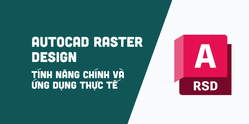 AutoCAD Raster Design: Tính năng chính và ứng dụng thực tế
